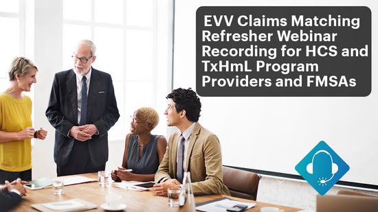 EVV Claims Matching Refresher Webinar Recording for HCS and TxHmL ...