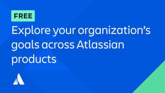 Explore your organization’s goals across Atlassian products : Atlassian