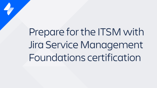 Prepare for the ITSM with Jira Service Management Foundations ...