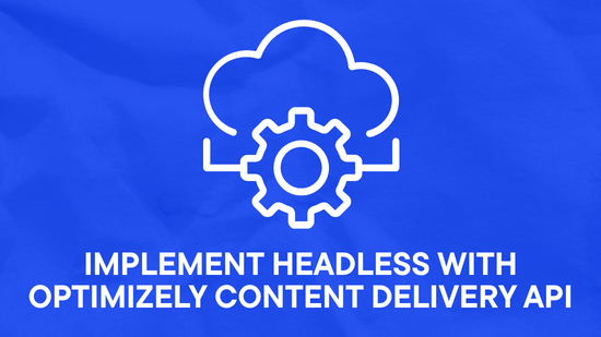 Implement headless with Optimizely content delivery API : Optimizely Academy